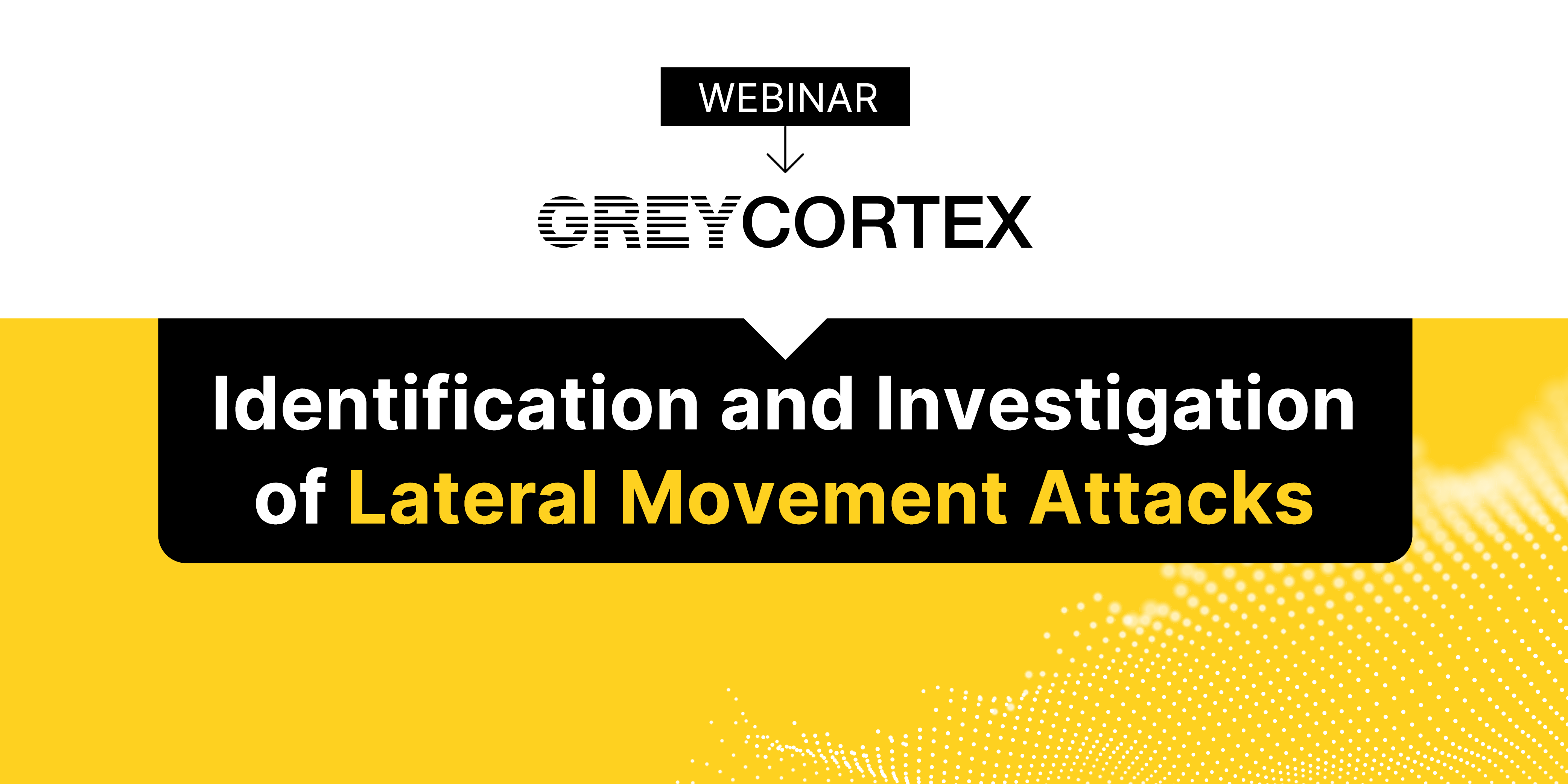 Webinar: Identification and Investigation of Lateral Movement Attacks ... Webinar: Identification and Investigation of Lateral Movement Attacks ...