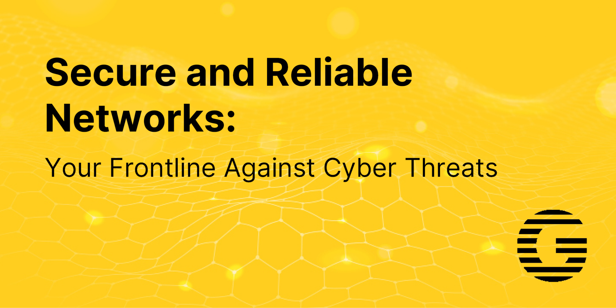 Secure and Reliable Networks: Your Frontline Against Cyber Threats ...
